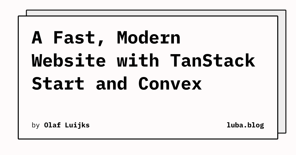 A Fast, Modern Website with TanStack Start and Convex :: luba.blog