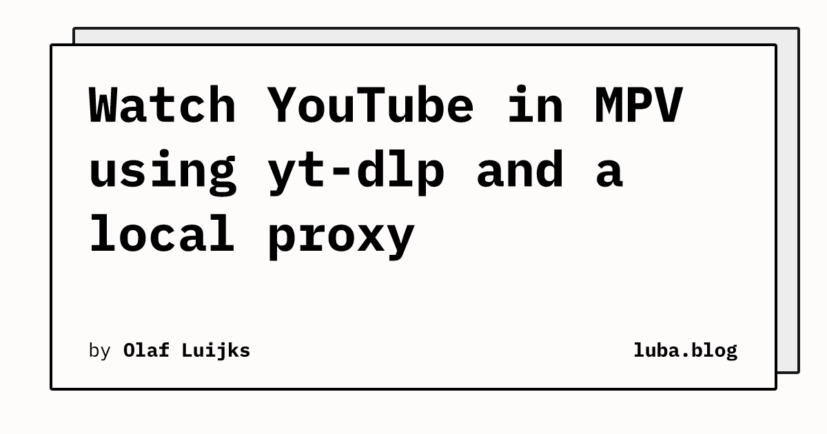 Watch YouTube in MPV using yt-dlp and a local proxy :: luba.blog